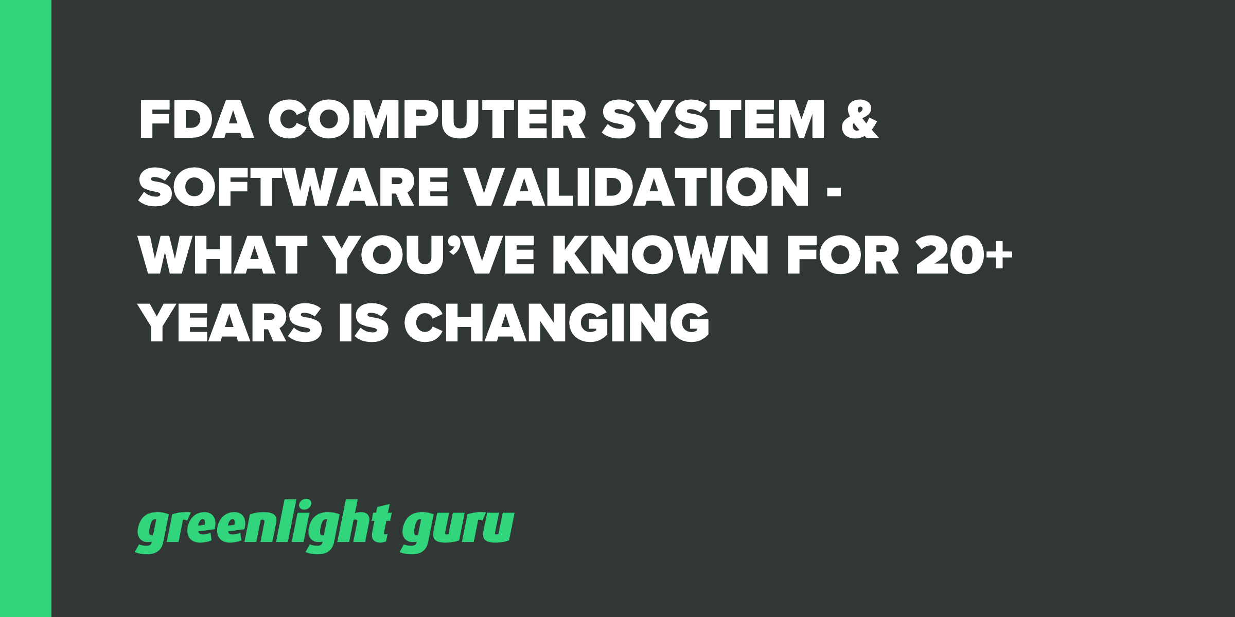 FDA Computer System & Software Validation - What You’ve Known For 20+ Years Is Changing